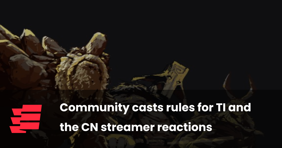 Community casts rules for TI and the CN streamer reactions | esports.gg
