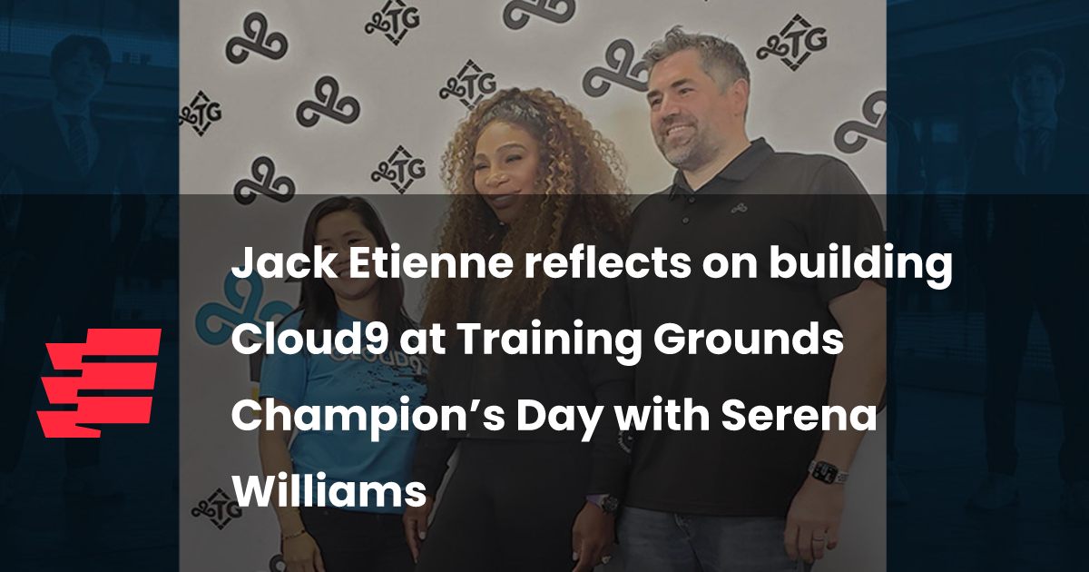 Jack Etienne reflects on building Cloud9 at Training Grounds Champion’s Day with Serena Williams ...