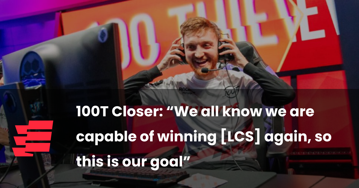100T Closer: “We all know we are capable of winning [LCS] again, so ...