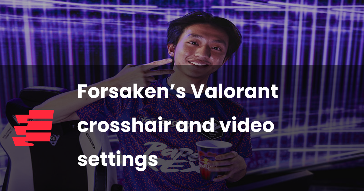 Forsaken’s Valorant crosshair and video settings | esports.gg