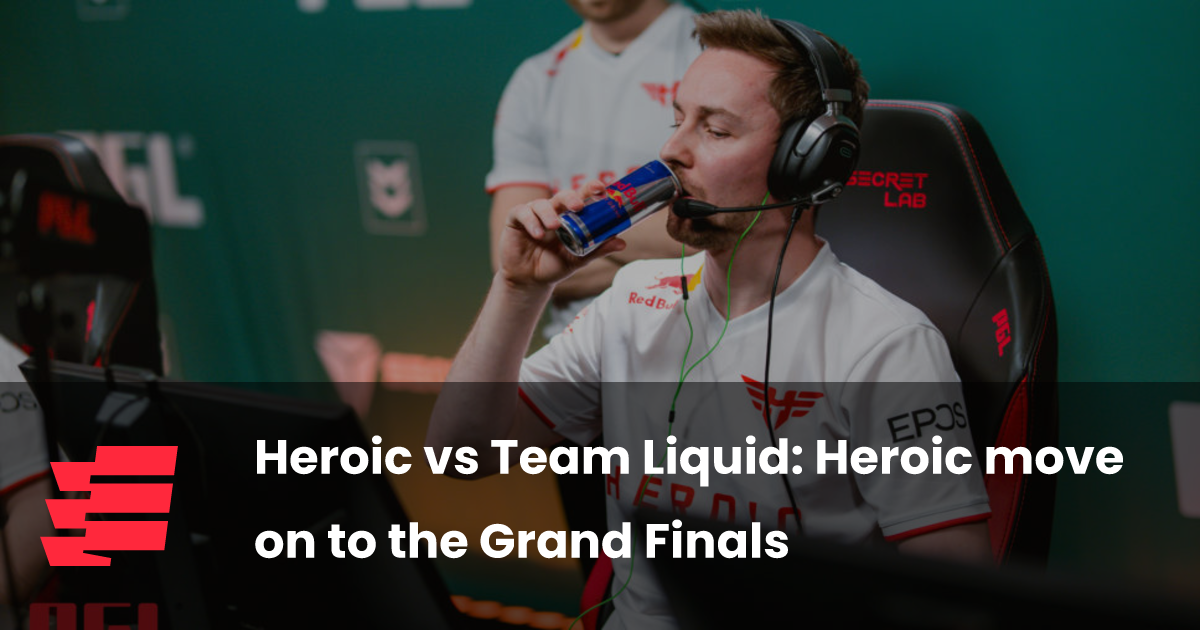 Heroic vs Team Liquid: Heroic move on to the Grand Finals | esports.gg