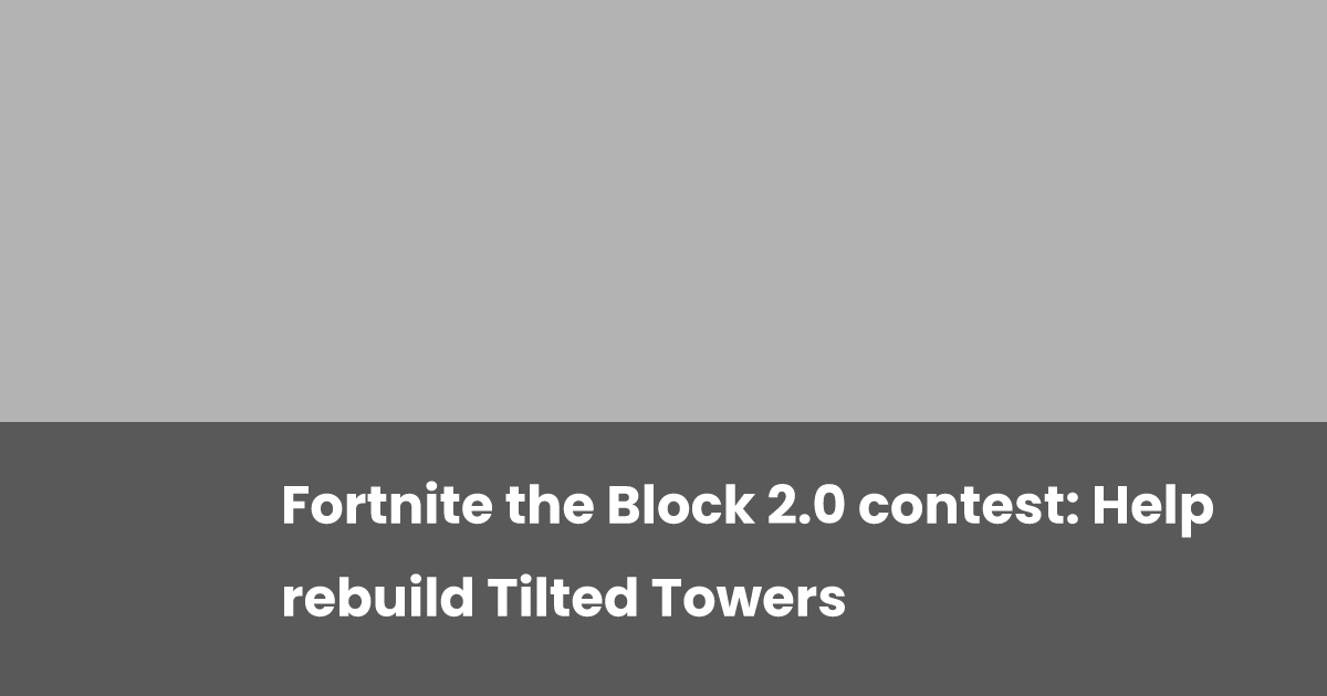 Fortnite the Block 2.0 contest: Help rebuild Tilted Towers | esports.gg