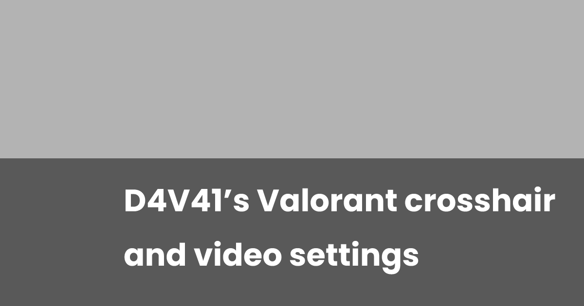 D4V41’s Valorant crosshair and video settings | esports.gg