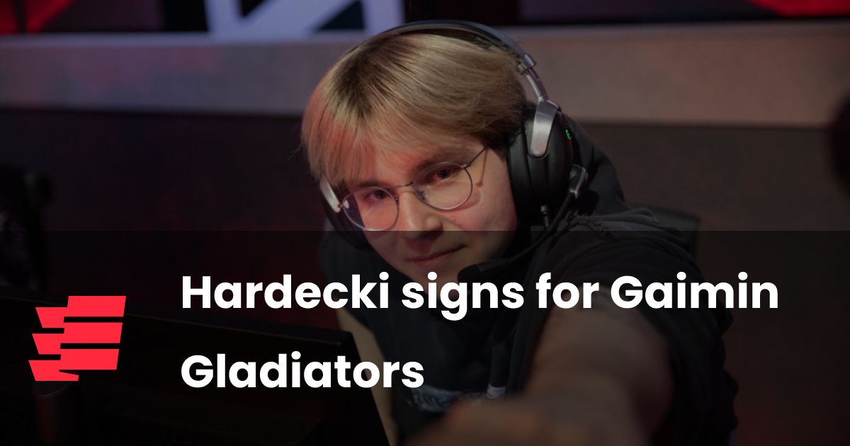 Hardecki signs for Gaimin Gladiators | esports.gg
