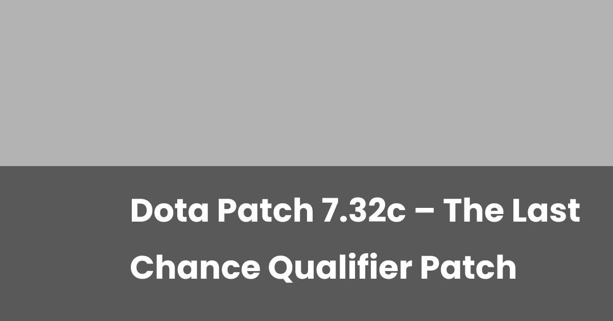 Dota Patch 7.32c – The Last Chance Qualifier Patch | esports.gg