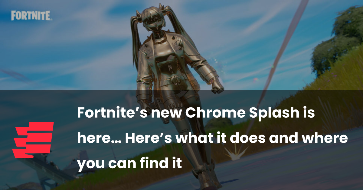 Fortnite’s new Chrome Splash is here… Here’s what it does and where you ...
