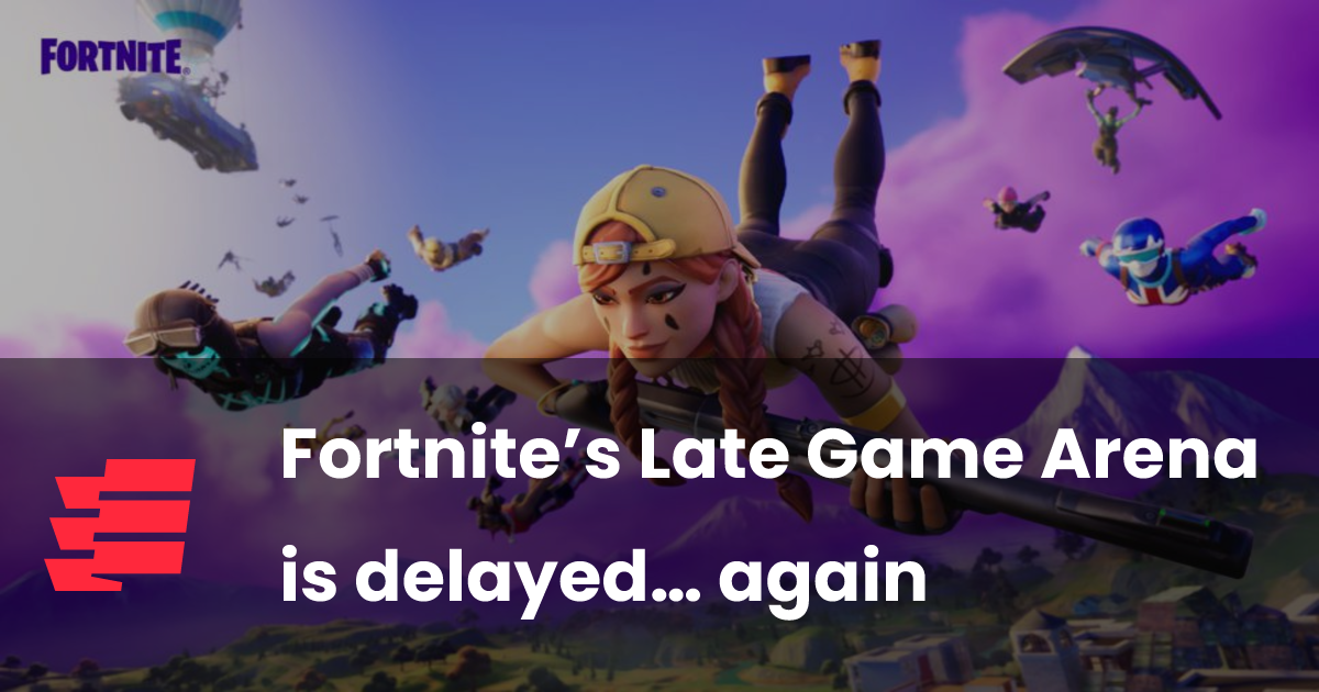 Fortnite’s Late Game Arena is delayed… again | esports.gg