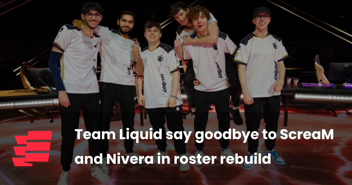 Team Liquid say goodbye to ScreaM and Nivera in roster rebuild | esports.gg