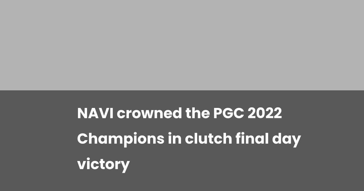 NAVI crowned the PGC 2022 Champions in clutch final day victory | esports.gg