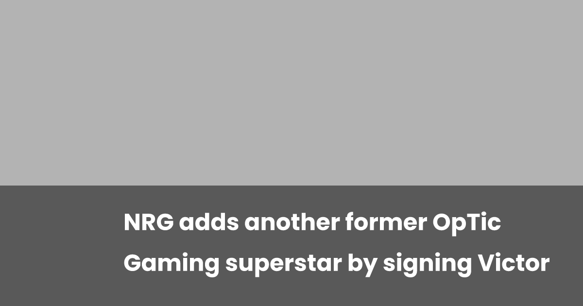 NRG adds another former OpTic Gaming superstar by signing Victor ...