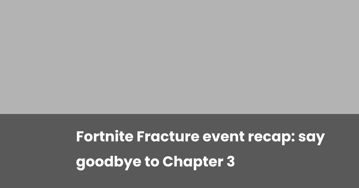 Fortnite Fracture event recap: say goodbye to Chapter 3 | esports.gg