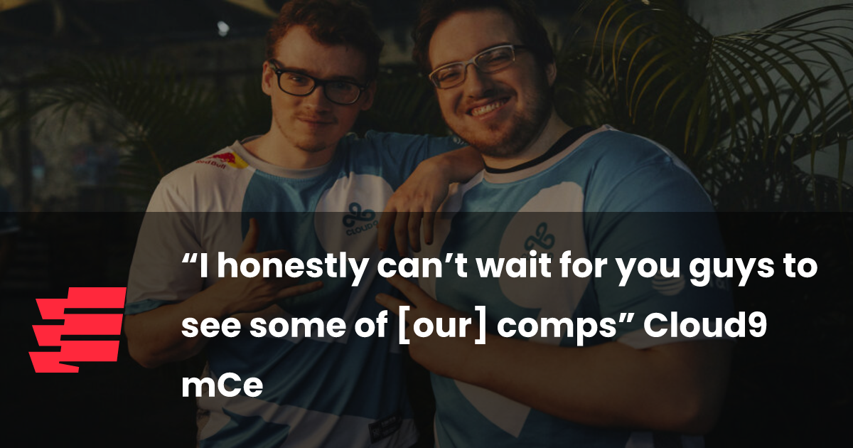 “I honestly can’t wait for you guys to see some of [our] comps” Cloud9 ...