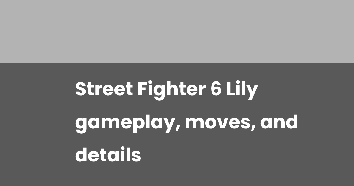 Street Fighter 6 Lily gameplay, moves, and details | esports.gg