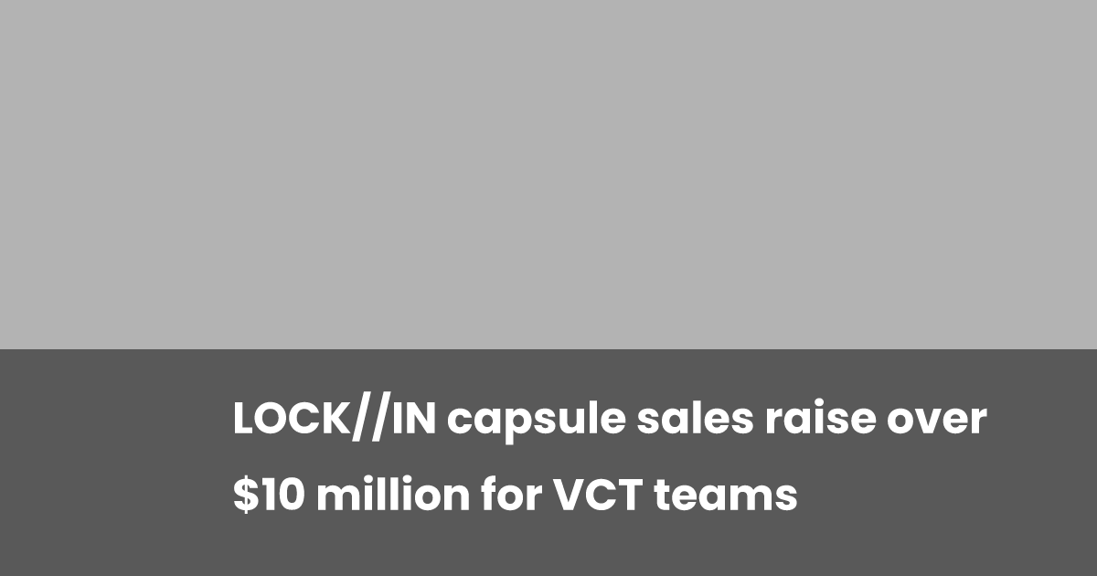 LOCK//IN capsule sales raise over $10 million for VCT teams | esports.gg