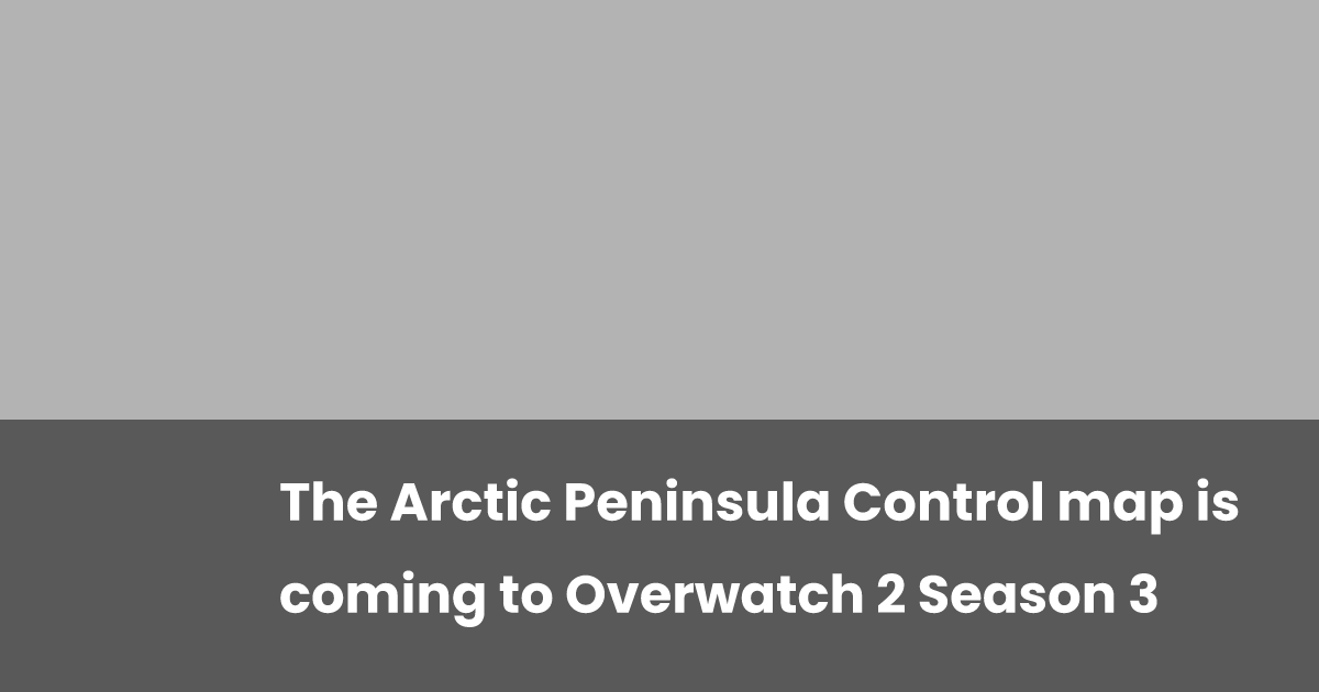 The Arctic Peninsula Control map is coming to Overwatch 2 Season 3 ...