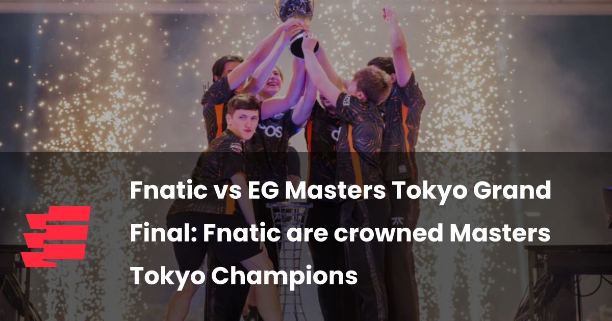 Fnatic vs EG Masters Tokyo Grand Final: Fnatic are crowned Masters Tokyo Champions | esports.gg