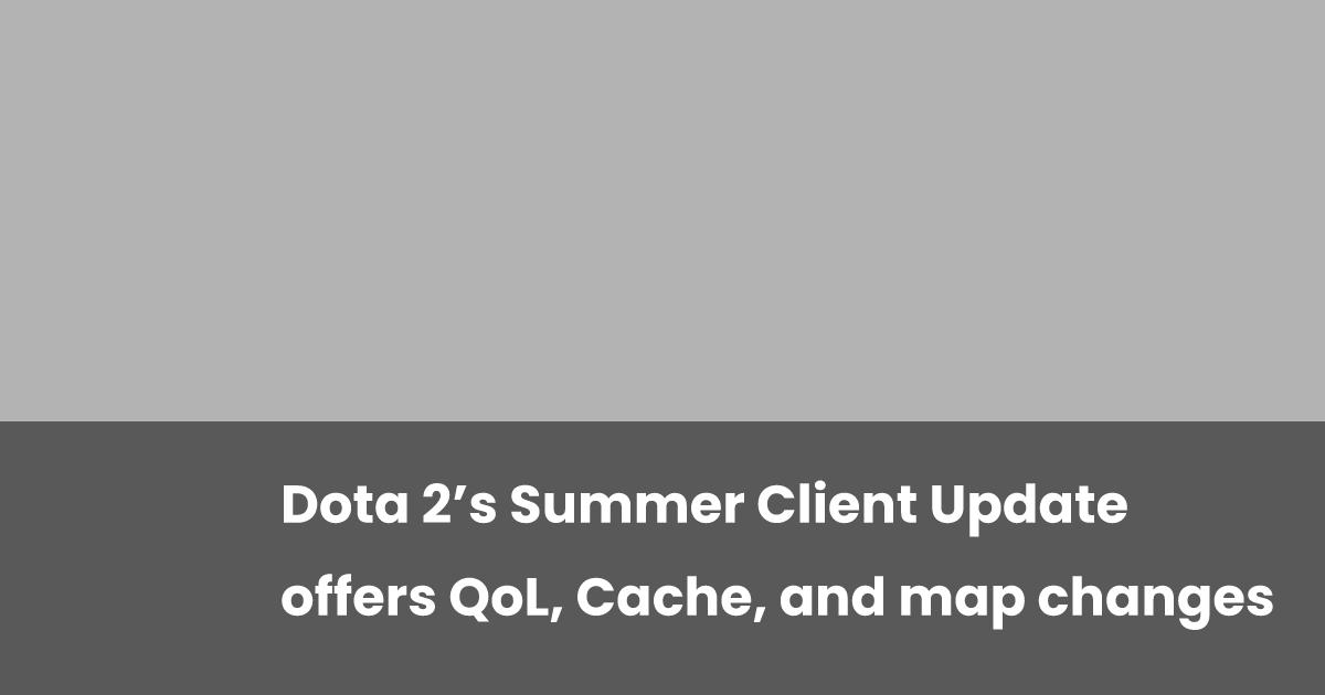 Dota 2’s Summer Client Update offers QoL, Cache, and map changes ...