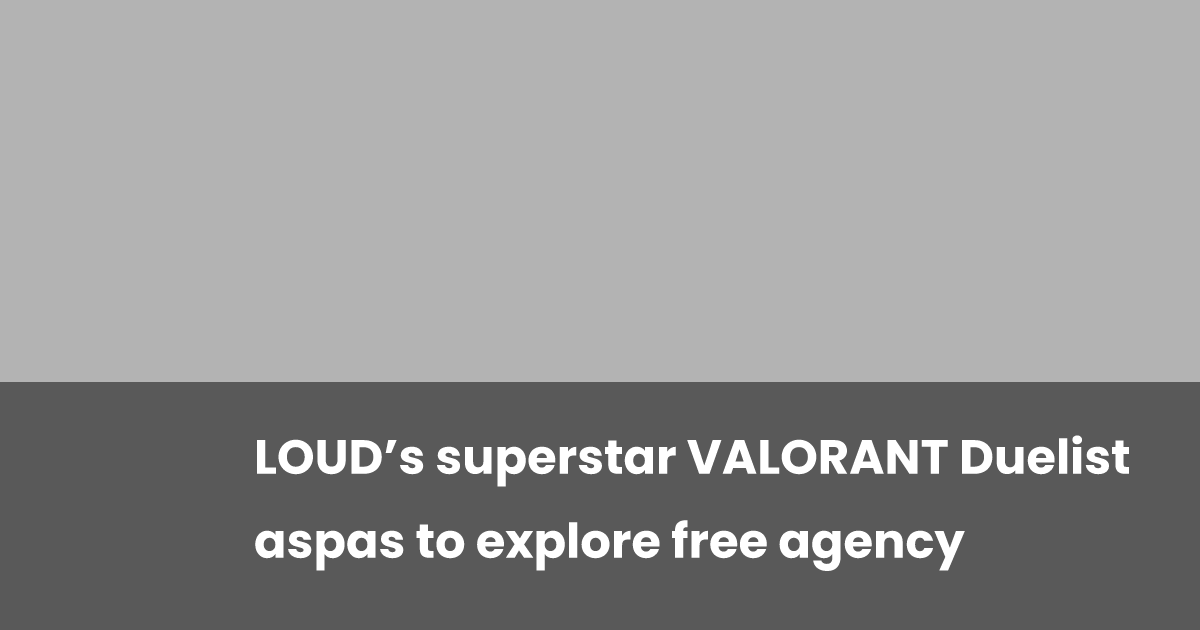 LOUD’s superstar VALORANT Duelist aspas to explore free agency | esports.gg