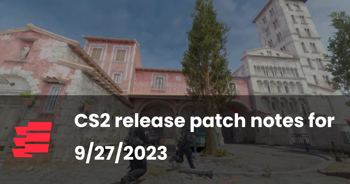 CS2 release patch notes for 9/27/2023 | esports.gg