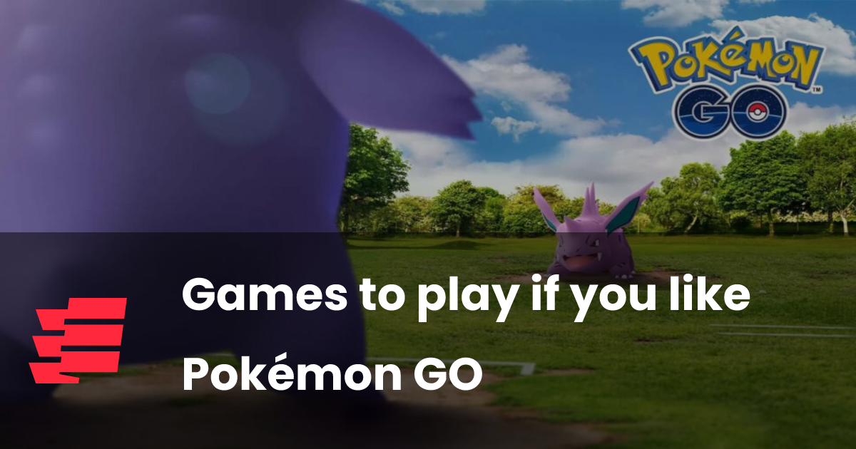Games to play if you like Pokémon GO | esports.gg