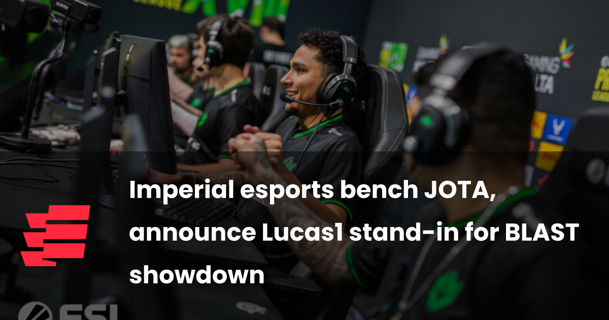 Imperial esports bench JOTA, announce Lucas1 stand-in for BLAST ...