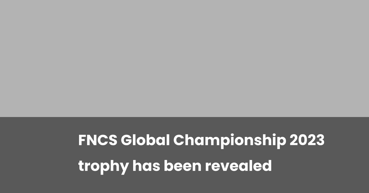 FNCS Global Championship 2023 trophy has been revealed | esports.gg