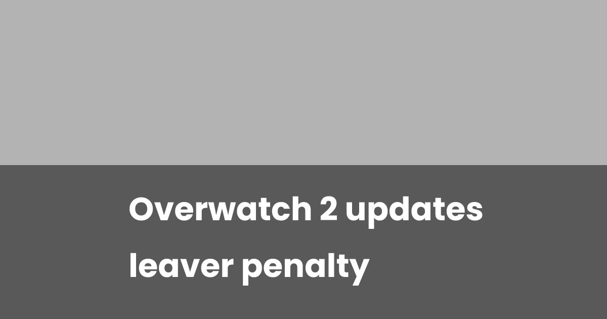 Overwatch 2 updates leaver penalty | esports.gg