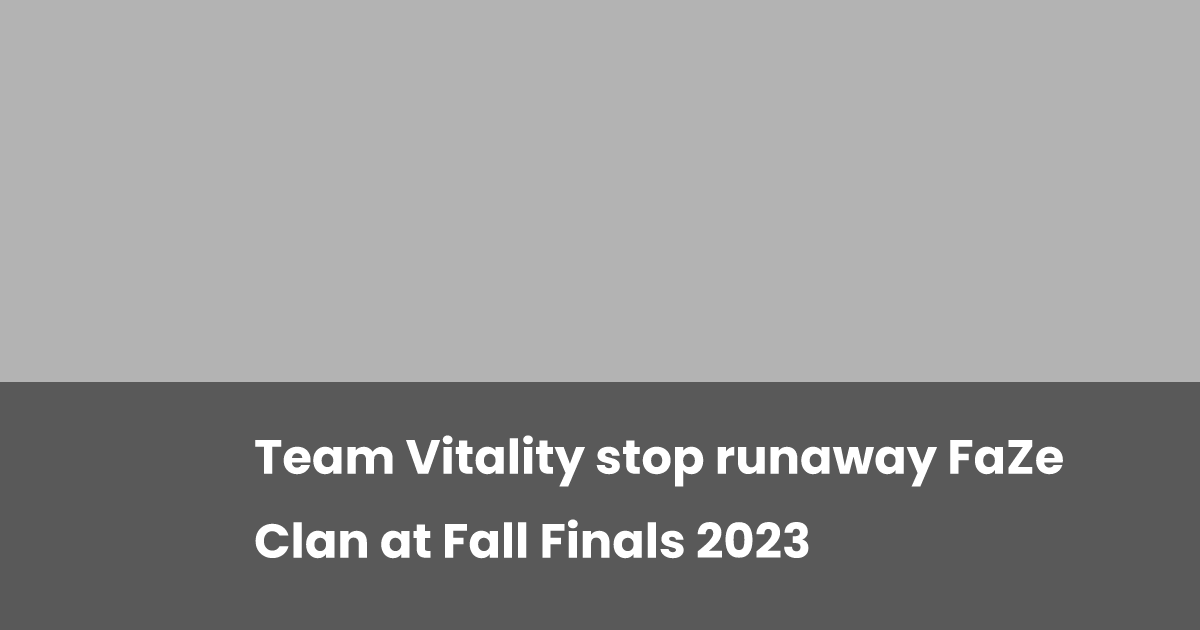 Team Vitality stop runaway FaZe Clan at Fall Finals 2023 | esports.gg