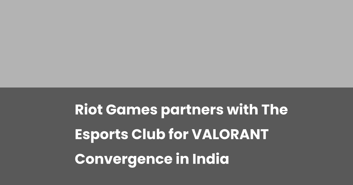Riot Games partners with The Esports Club for VALORANT Convergence in ...