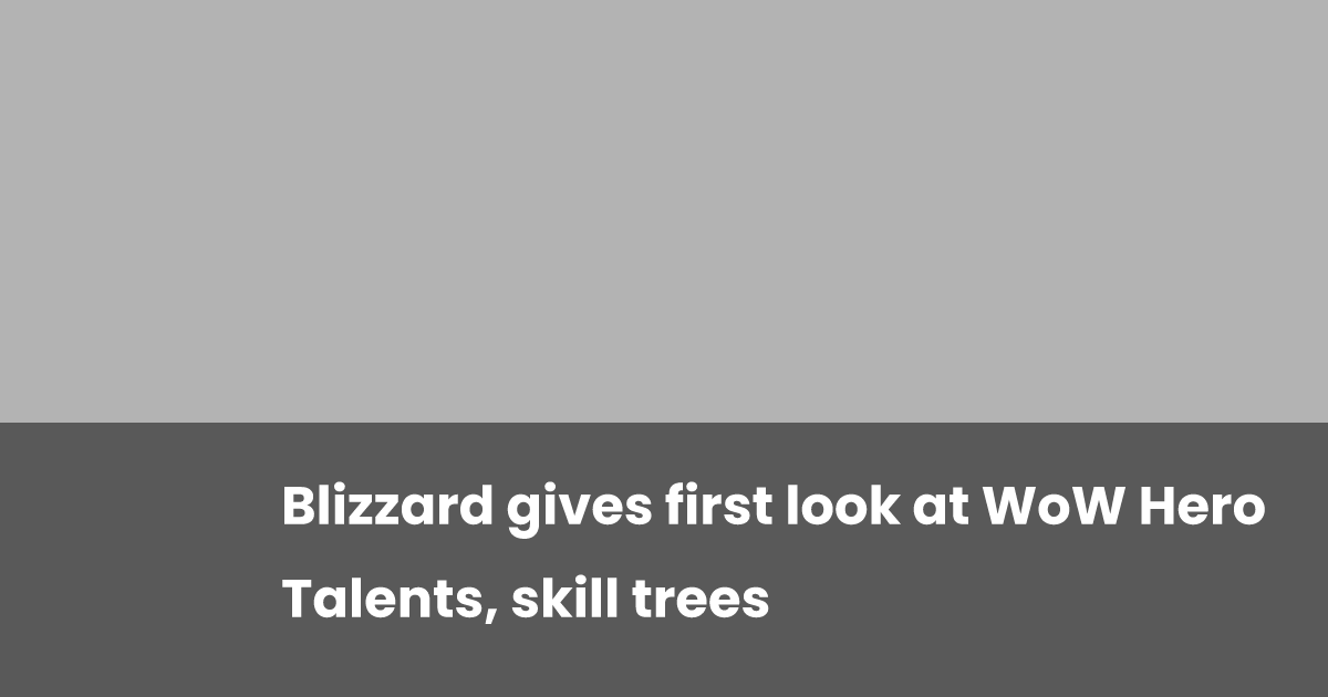 Blizzard gives first look at WoW Hero Talents, skill trees | esports.gg
