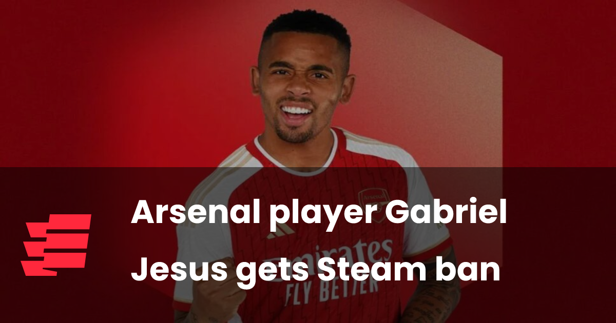 Arsenal player Gabriel Jesus gets Steam ban | esports.gg