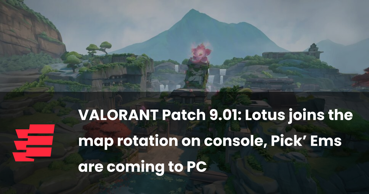 VALORANT Patch 9.01: Lotus joins the map rotation on console, Pick’ Ems ...