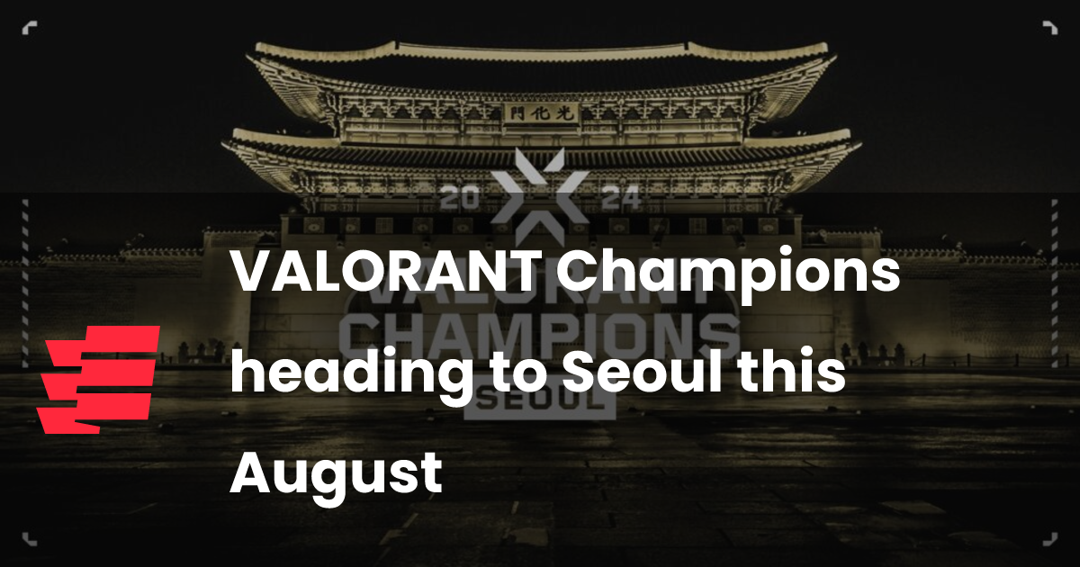 VALORANT Champions heading to Seoul this August | esports.gg
