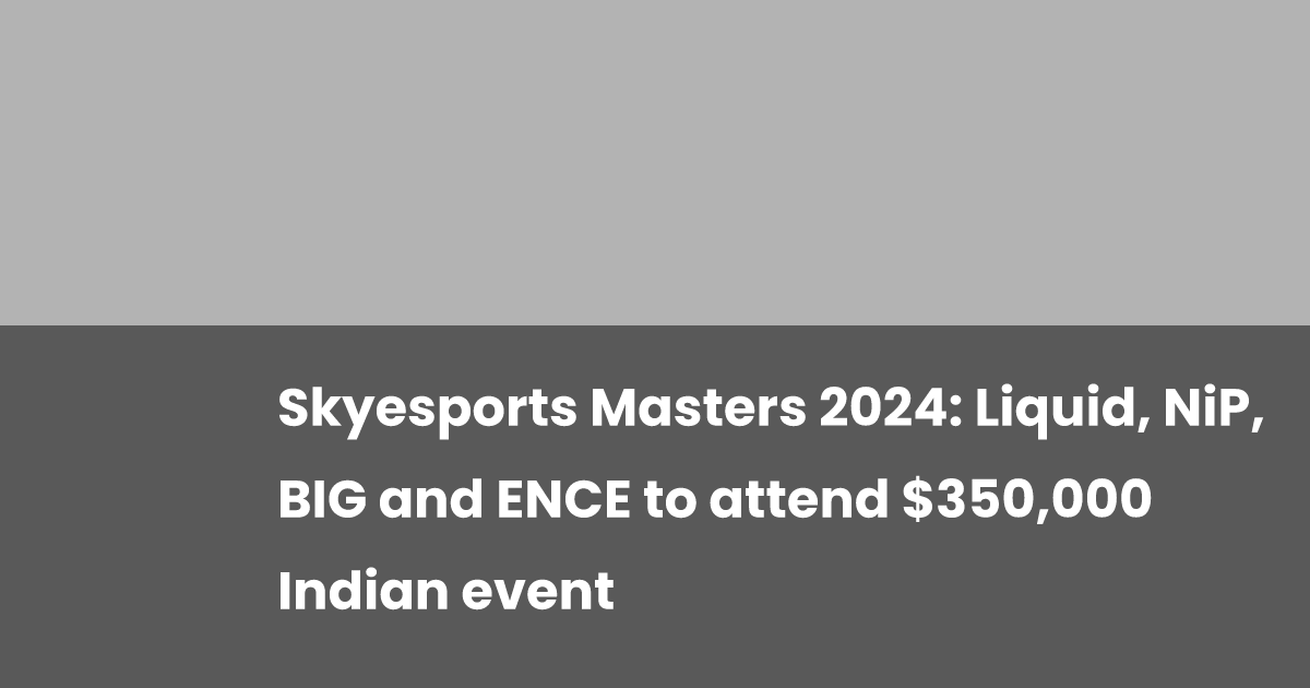 Skyesports Masters 2024: Liquid, NiP, BIG and ENCE to attend $350,000 ...