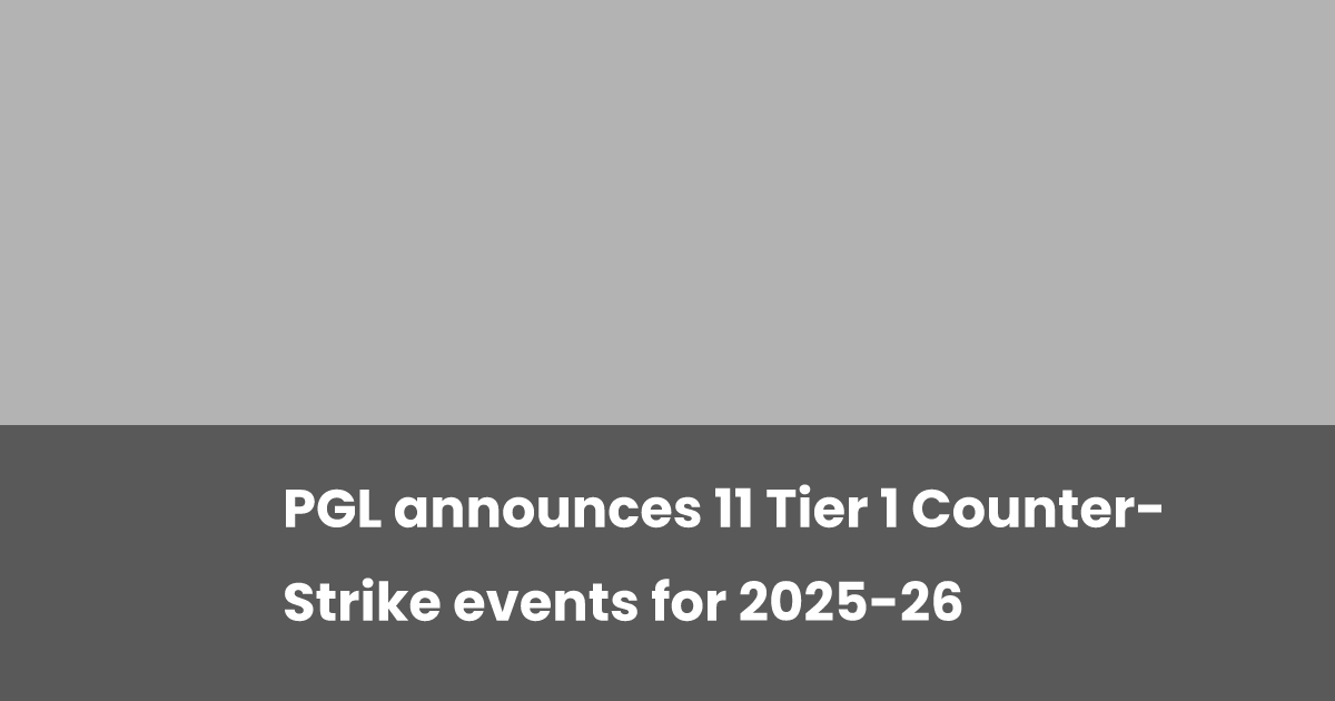 PGL announces 11 Tier 1 Counter-Strike events for 2025-26 | esports.gg
