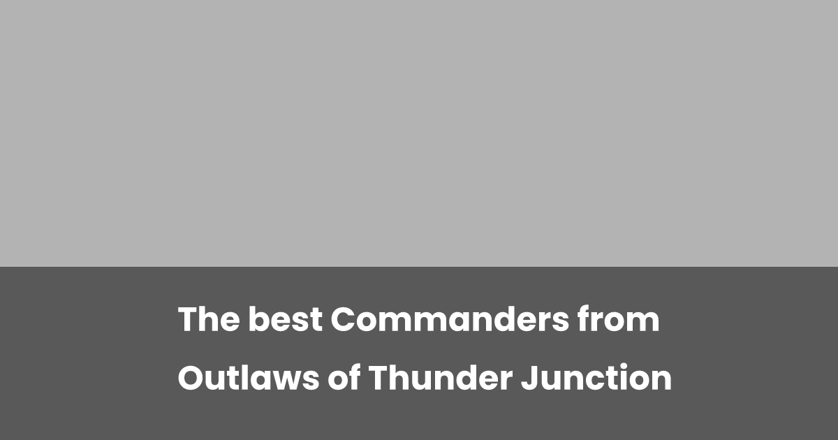 The best Commanders from Outlaws of Thunder Junction | esports.gg