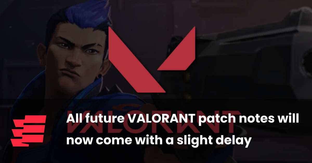 All future VALORANT patch notes will now come with a slight delay ...