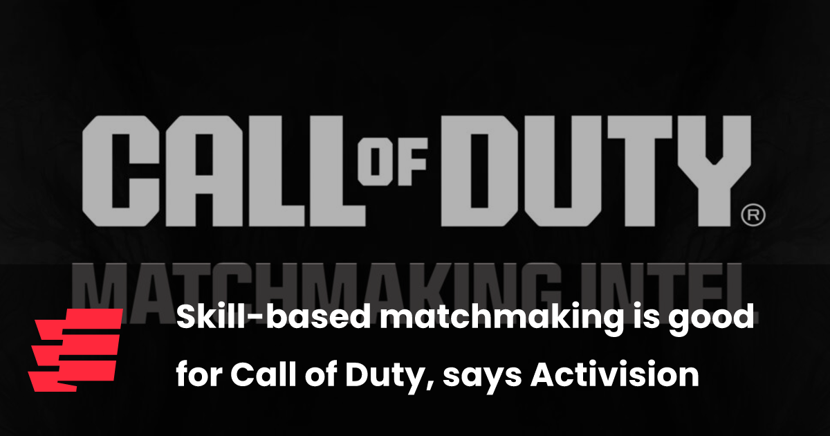 Skill-based matchmaking is good for Call of Duty, says Activision ...