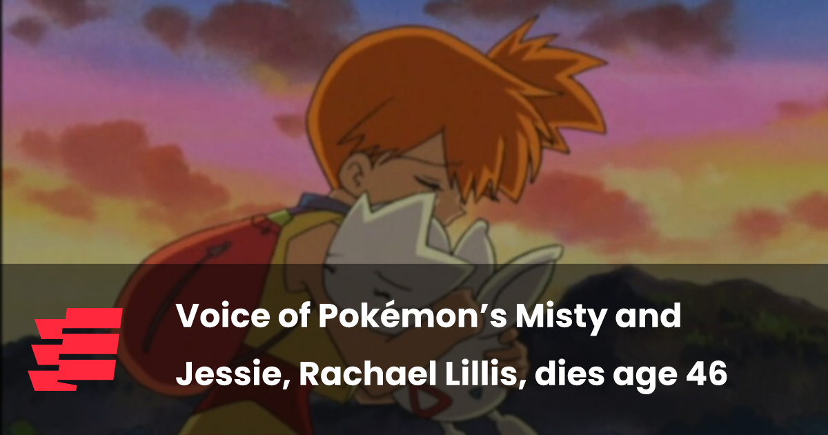 Voice of Pokémon’s Misty and Jessie, Rachael Lillis, dies age 46 ...
