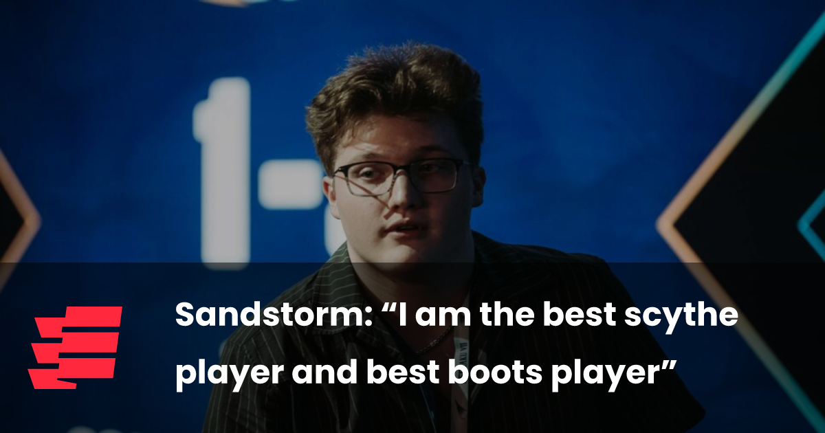 Sandstorm: “I am the best scythe player and best boots player” | esports.gg