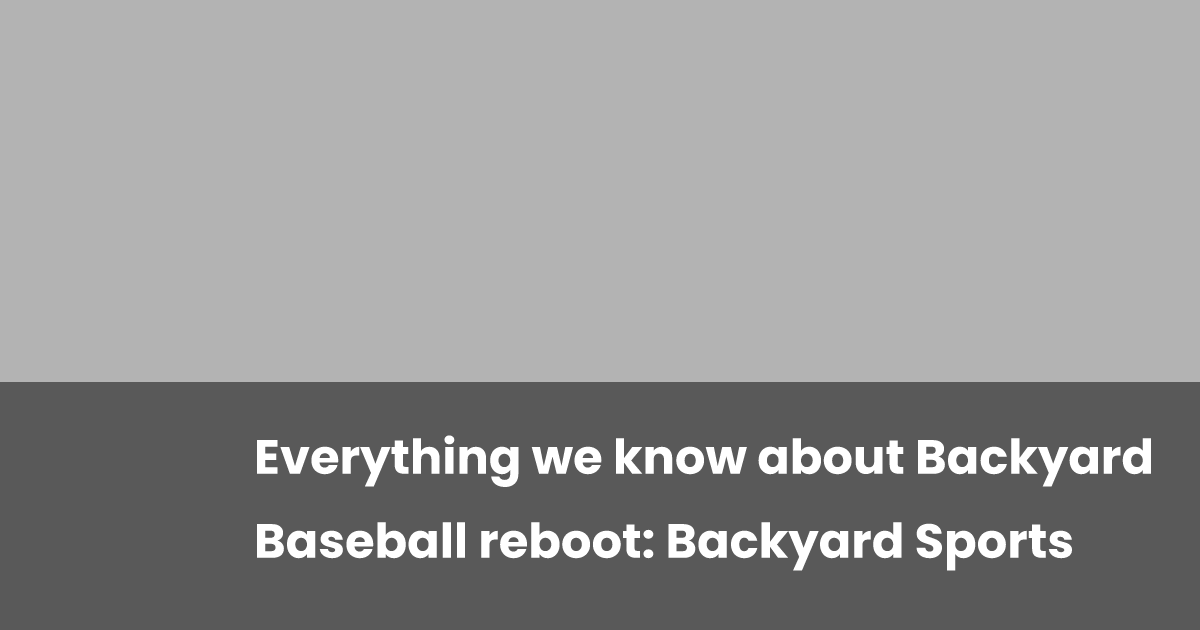 Everything We Know About Backyard Baseball Reboot Backyard Sports