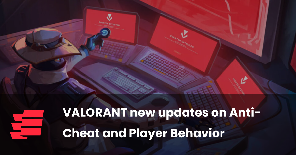 VALORANT new updates on Anti-Cheat and Player Behavior | esports.gg