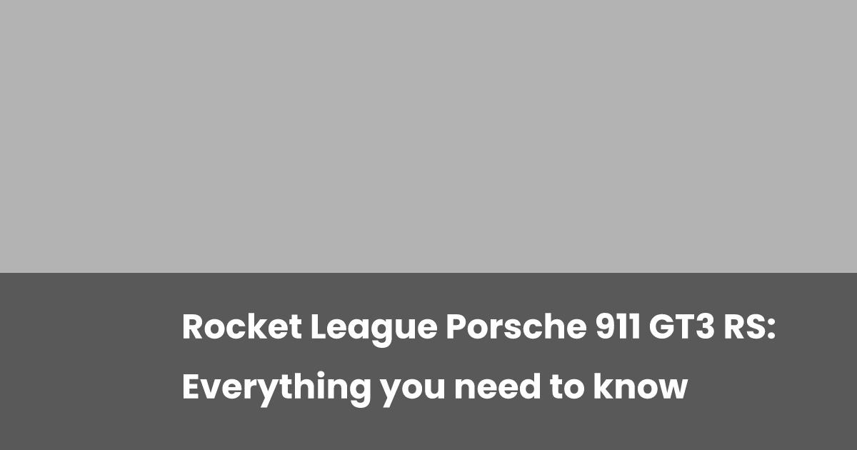Rocket League Porsche 911 GT3 RS: Everything you need to know | esports.gg
