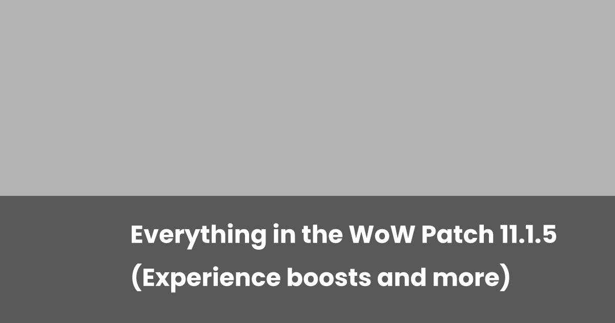 Everything in the WoW Patch 11.1.5 (Experience boosts and more ...