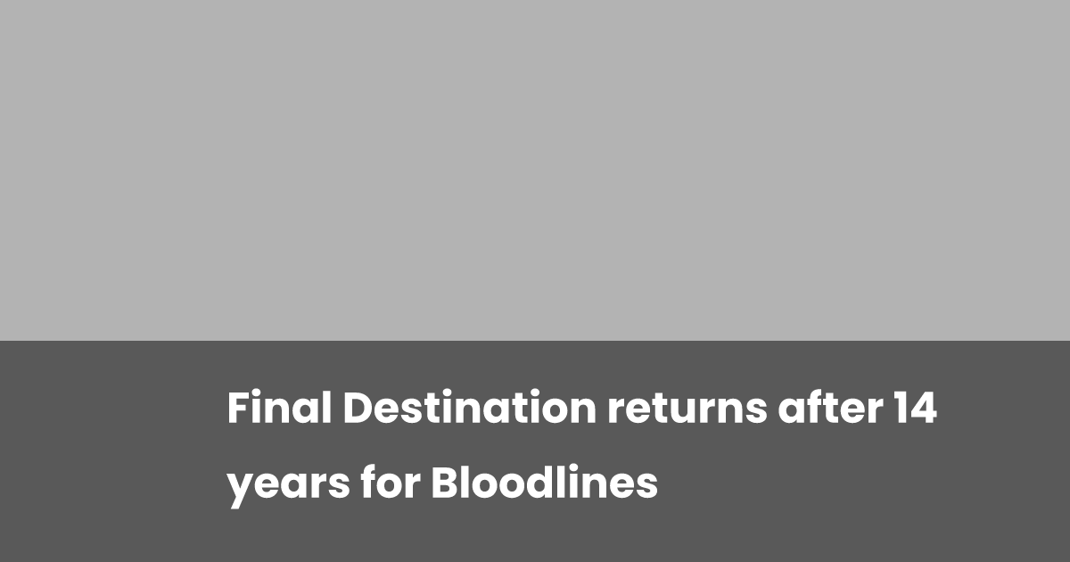 Final Destination returns after 14 years for Bloodlines | esports.gg Final Destination returns after 14 years for Bloodlines | esports.gg